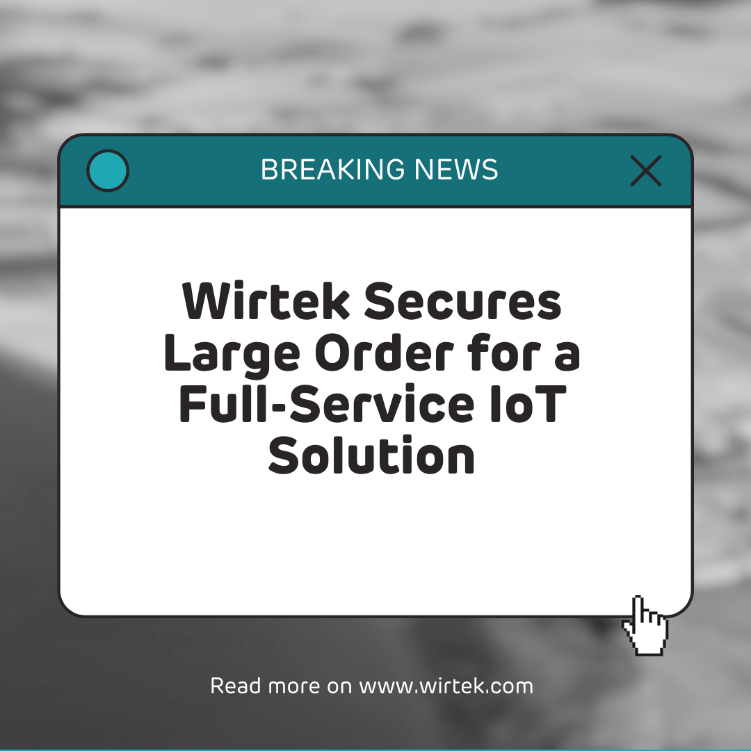 Wirtek Secures Large Order for a Full-Service IoT Solution with recurring revenue streams from a ...